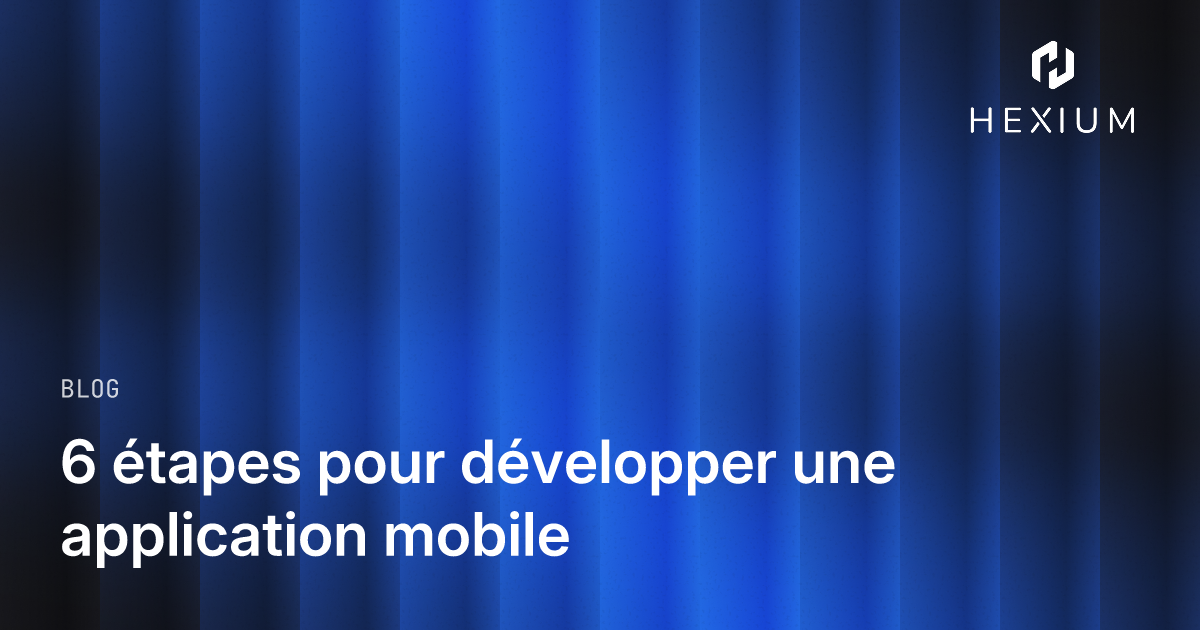 6 étapes pour développer une application mobile