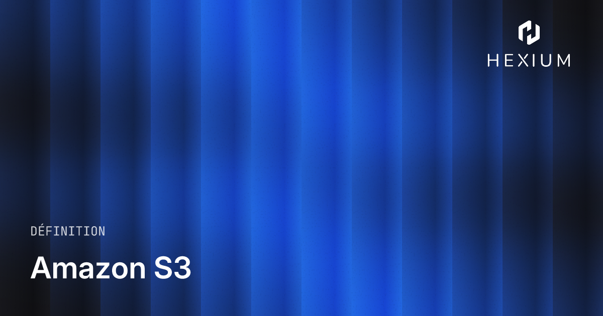 Qu'est-ce que Amazon S3 ? Définition et Avantages | Hexium