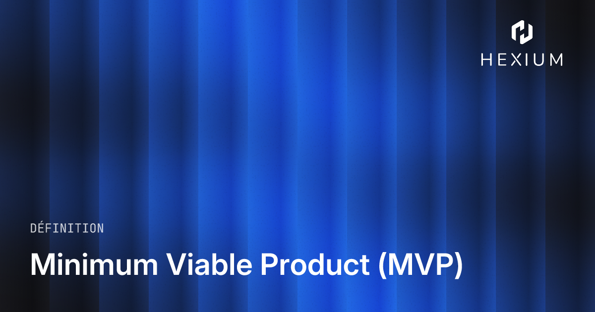 Minimum Viable Product (MVP) - Définition - Hexium