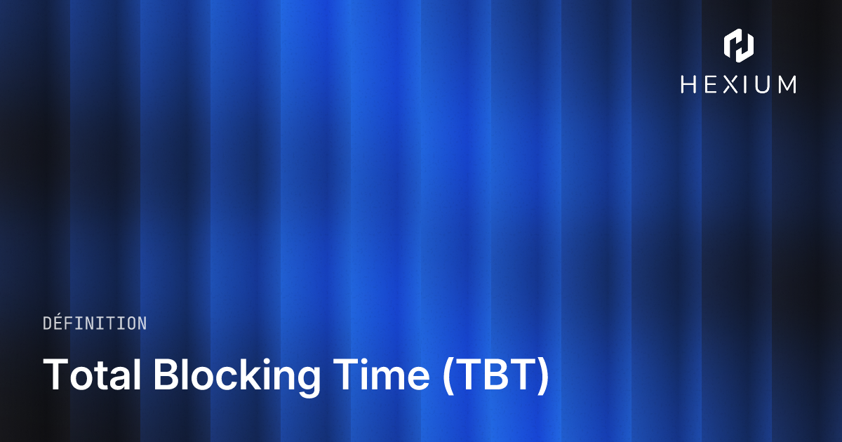 Total Blocking Time (TBT) - Définition - Hexium